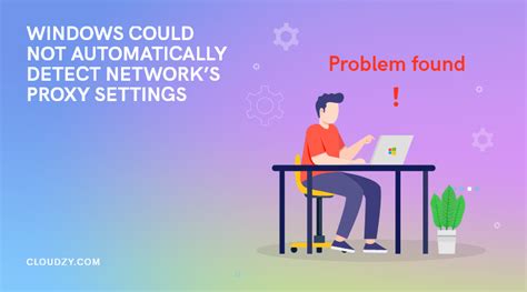 Fixed Windows Could Not Automatically Detect This Networks Proxy