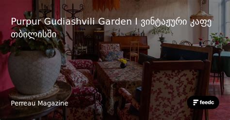 Purpur Gudiashvili Garden I ვინტაჟური კაფე თბილისში Feedc