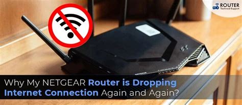 why my netgear router is dropping internet connection again and again