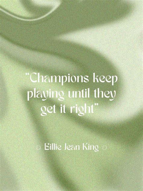 Champions Keep Playing Until They Get It Right Billie Jean King
