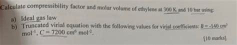 Solved Calculate Compressibility Factor And Molar Volume Of