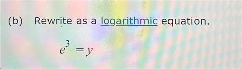 Solved B ﻿rewrite As A Logarithmic Equation E3 Y