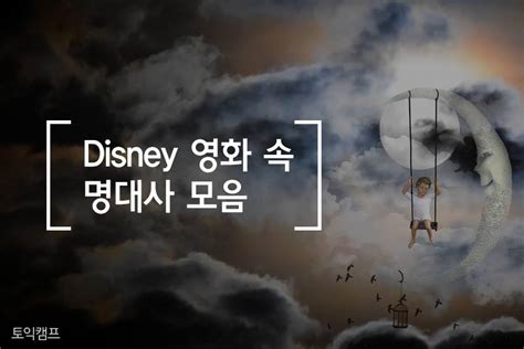 토익캠프 디즈니가 어른들의 마음도 울리는 이유 디즈니 속 따뜻한 명대사 때문이죠♡