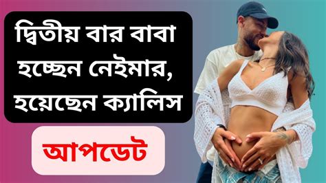 দ্বিতীয় বার বাবা হচ্ছেন নেইমার হয়েছেন ক্যালিস Youtube
