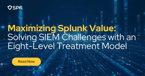 Maximizing Splunk Value Solving Siem Challenges With An Eight Level Treatment Model Sp6