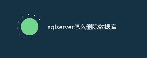 Sqlserver怎麼刪除資料庫 常見問題 Php中文網