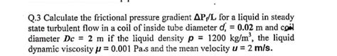 Solved Q.3 Calculate the frictional pressure gradient AP /L | Chegg.com