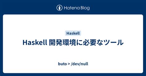 haskell 開発環境に必要なツール buto dev null