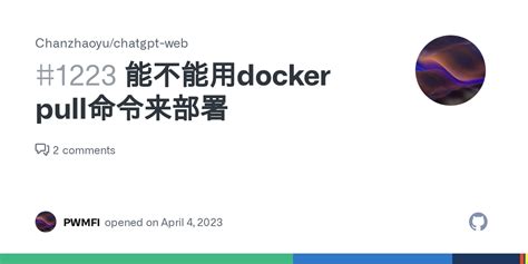能不能用docker pull命令来部署 Issue Chanzhaoyu chatgpt web GitHub