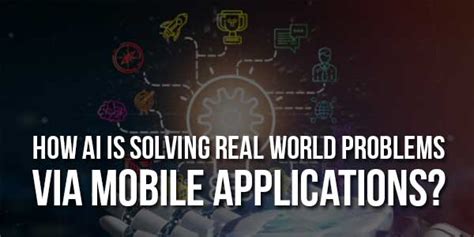how ai is solving real world problems via mobile applications