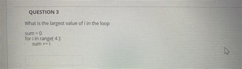 Solved QUESTION What Is The Largest Value Of In The Loop Chegg