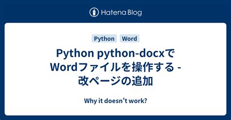 Python python docxでWordファイルを操作する 改ページの追加 Why it doesn t work