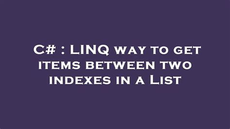 C Linq Way To Get Items Between Two Indexes In A List Youtube
