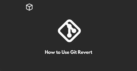 How To Use Git Revert Programming Cube