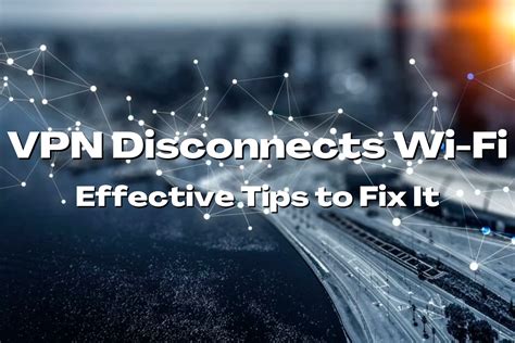 VPN Disconnects WiFi Effective Tips To Fix It For Good