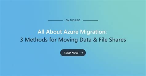 All About Azure Migration 3 Ways To Move Your Data And File Shares To The Cloud