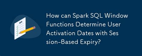 Spark Sql 視窗函數如何透過基於會話的過期來決定使用者啟動日期？ Mysql教程 Php中文網