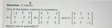 Solved One Of The Below Matrices Is Symmetric Chegg