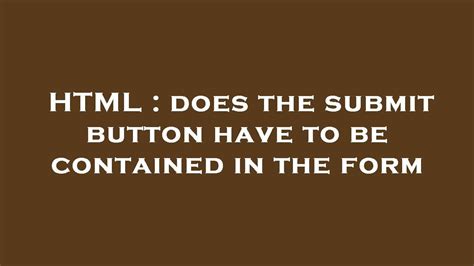 HTML Does The Submit Button Have To Be Contained In The Form YouTube