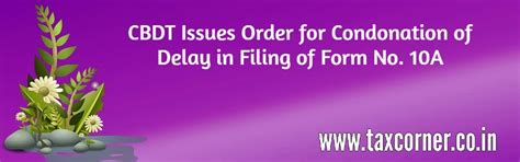 Cbdt Issues Order For Condonation Of Delay In Filing Of Form No 10a