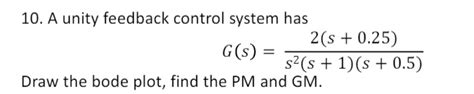 10 A Unity Feedback Control System Has Gs 2s 025s2s 1