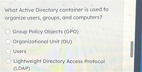 Solved What Active Directory Container Is Used To Organize