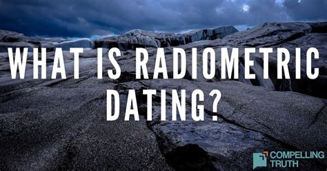 What Is Radiometric Dating Does It Fit With The View Of A Young Earth