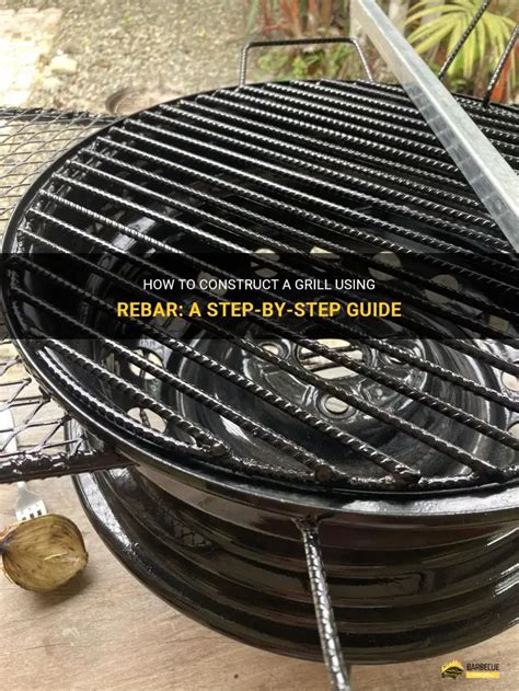 How To Construct A Grill Using Rebar A Step By Step Guide ShunGrill