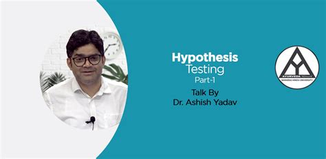 “hypothesis Testing” Part 1 Talk By Dr Ashish Yadav Ayurveda Network Banaras Hindu University