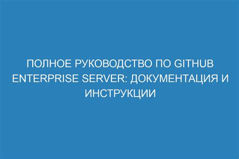 Блог Полное руководство по Github Enterprise Server документация и инструкции