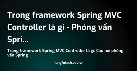 Trong Framework Spring Mvc Controller Là Gì Phỏng Vấn Spring