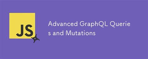 Advanced GraphQL Queries and Mutations-JS Tutorial-php.cn