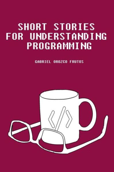 Short Stories For Understanding Programming By Gabriel Orozco Frutos