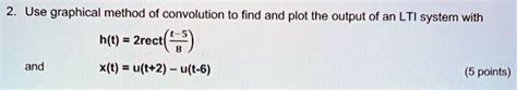 solved use the graphical method of convolution to find and plot the output of an lti system