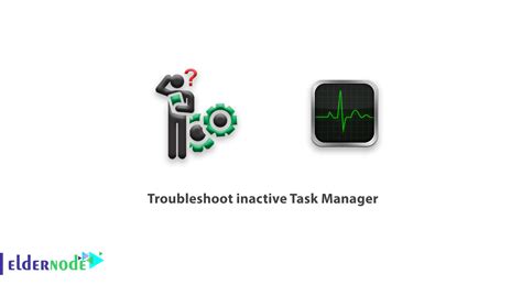 how to troubleshoot inactive task manager