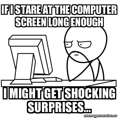 Meme Personalizado If I Stare At The Computer Screen Long Enough I