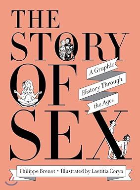 The Story Of Sex A Graphic History Through The Ages Brenot Philippe Coryn Laetitia