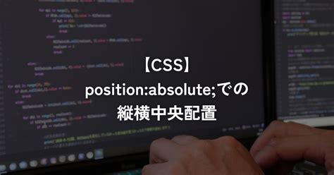 Positionabsoluteでの縦横中央配置【css】 Cdg 現役エンジニアの備忘録ブログ