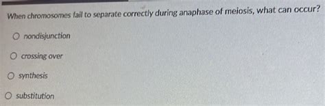 Solved: When chromosomes fail to separate correctly during anaphase of ...