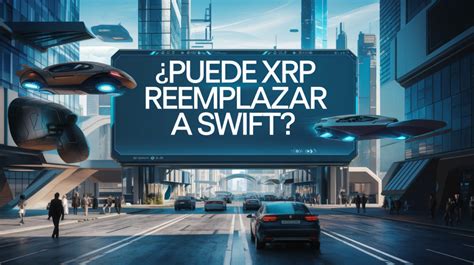 ¿xrp Reemplazará A Swift De Bolsa ¿xrp Reemplazará A Swift De Bolsa