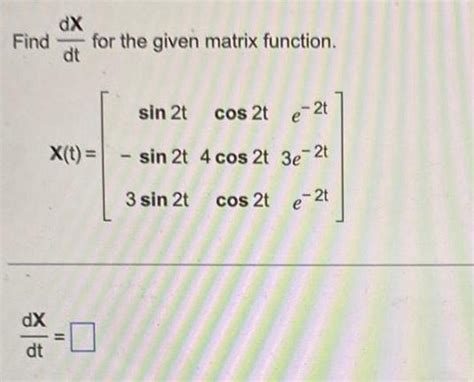 [answered] dx find for the given matrix function dt dx dt sin 2t cos 2t