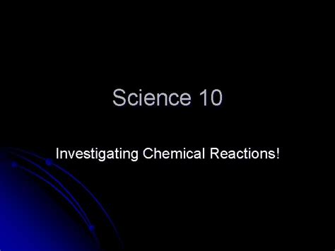 Science 10 Investigating Chemical Reactions Chemical Reactions L