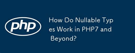 可空類型在 php7 及更高版本中如何運作？ php教程 php中文網