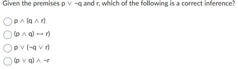 Solved Given The Premises P Or Not Q ﻿and R ﻿which Of The