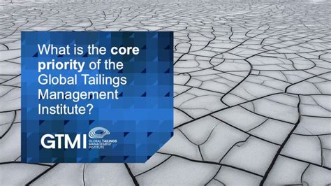 The Core Priority Of The Gtmi Is To Manage An Assurance Framework Where Tailings Facilities Will