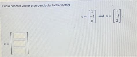Solved Find A Nonzero Vector Perpendicular To The Vectors Chegg