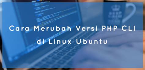 Cara Merubah Versi Php Cli Di Linux Ubuntu Inside Of Code