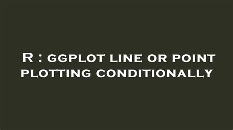 R Ggplot Line Or Point Plotting Conditionally Youtube