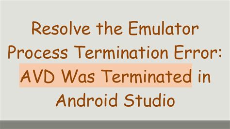 Resolve the Emulator Process Termination Error: AVD Was Terminated in ...