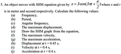 solved t 5 an object moves with shm equation given by x 3cos 37t